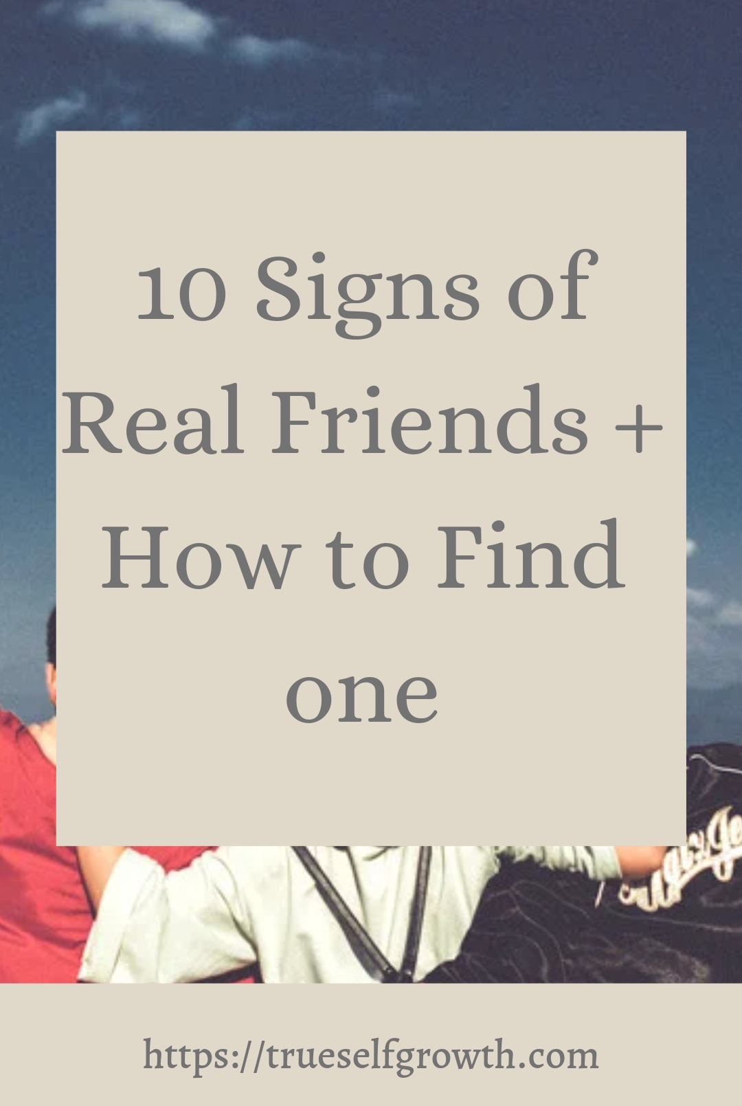 10 Signs of Real Friends + How to Find One - True Self Growth
