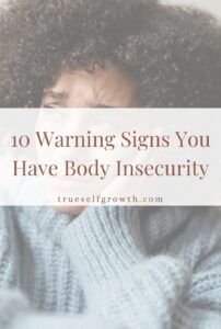 10 Warning Signs You Have Body Insecurity - True Self Growth