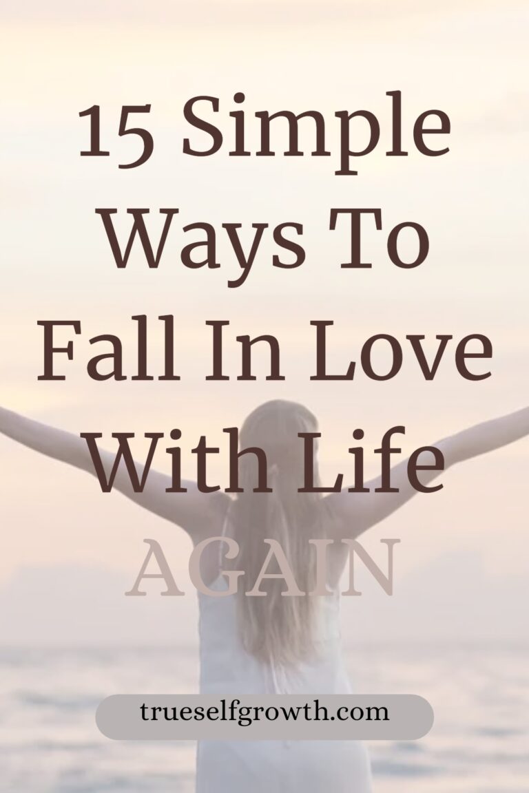 15 Simple Ways To Fall In Love With Life Again - True Self Growth