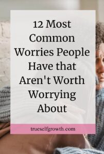 12 Most Common Worries People Have that AREN'T Worth Worrying about ...